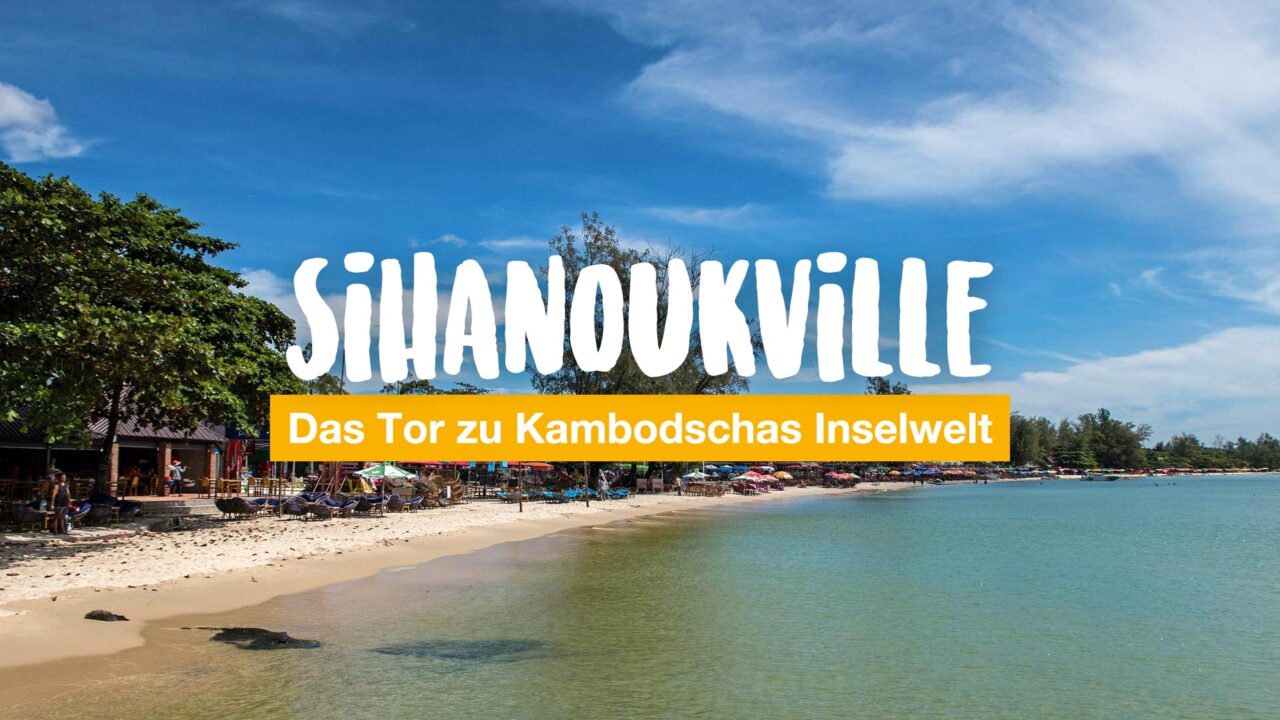 Sihanoukville - das Tor zu Kambodschas Inselwelt